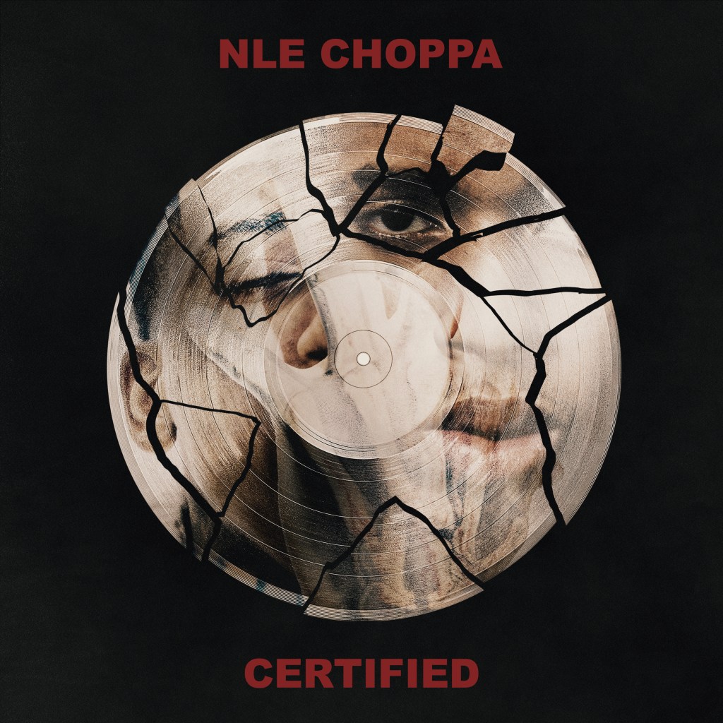 MULTI-PLATINUM RAPPER NLE CHOPPA RELEASES COMPILATION ALBUM CERTIFIED